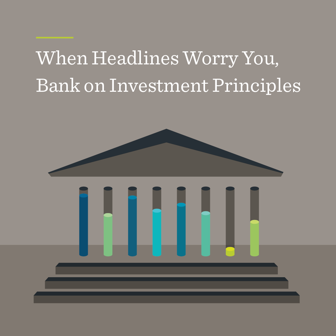 When Headlines Worry You, Bank on Investment Principles | Dimensional