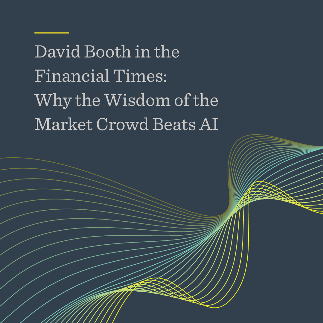 David Booth in the Financial Times: Why the Wisdom of the Market Crowd ...